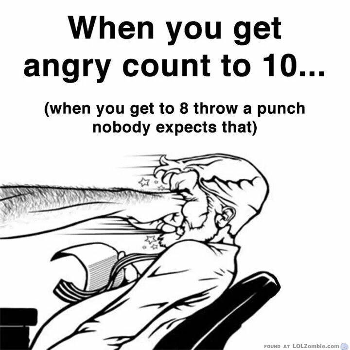 When you get angry count to 10...